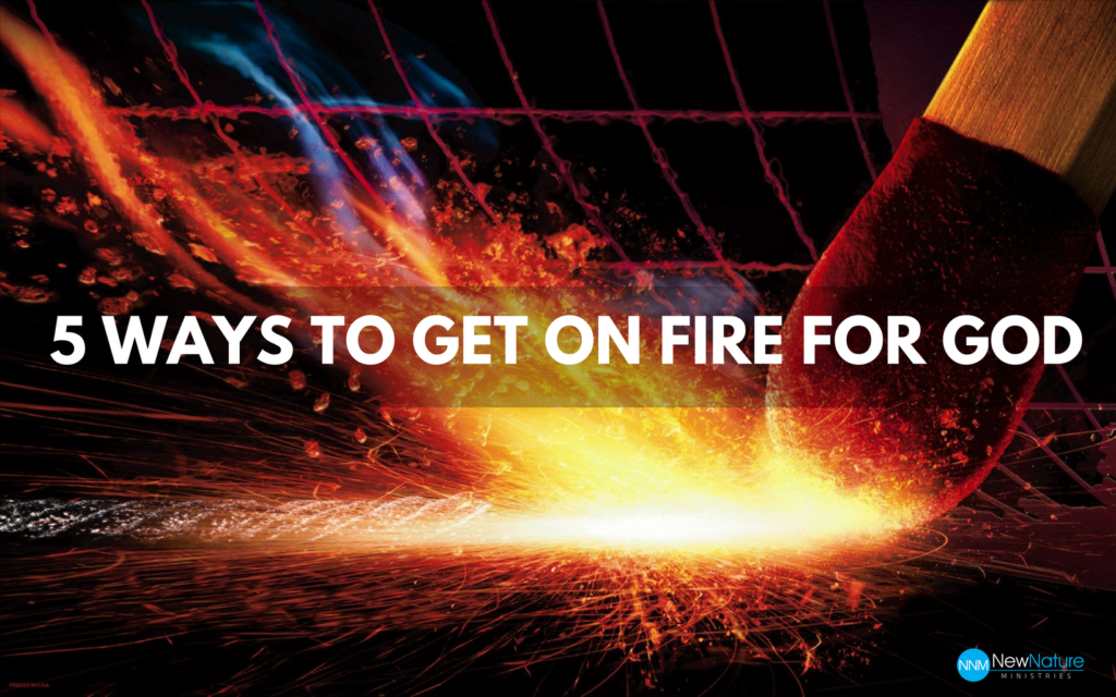 5 ways to get on fire for God - Ryan Rufus